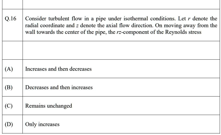Q.16 Consider turbulent flow in a pipe under isothermal conditions. Let ...