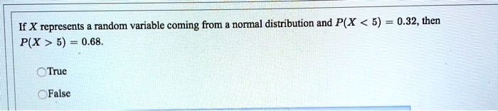 Solved If X Represents Random Variable Coming From Normal Distribution And Px 5 068 Truc False
