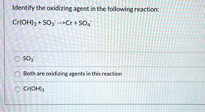SOLVED:Identify the oxidizing agent in the following reaction: Cr(OH)3 ...