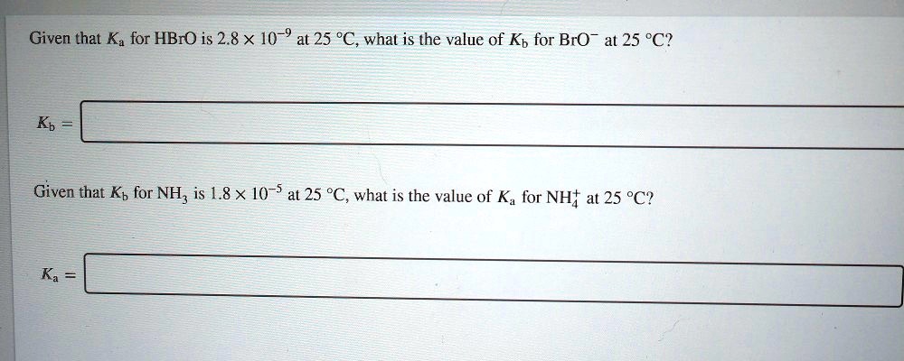 SOLVED: Given that Ka for HBrO is 2.8 X 10-9 at 25 %C, what is the ...