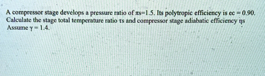 a compressor stage develops pressure ratio of ws 5 its polytropic ...