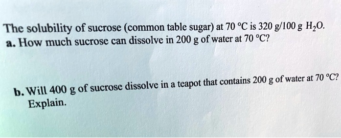 the solubility of sucrose common table sugar at 70 c is 320 g100 g hzo ...