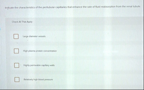 indicate the characteristics of the peritubular capillaries that ...