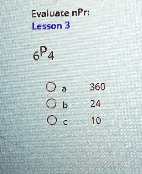 SOLVED: Evaluate nPr: Lesson 3 6P4 0 0 b 360 24 10