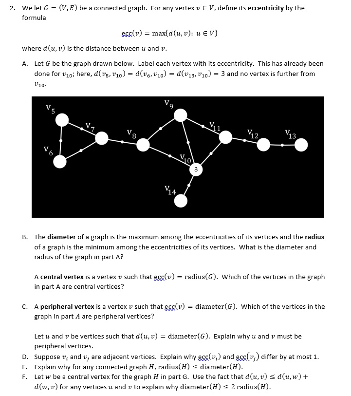 SOLVED: 2. We let G = V,E) be a connected graph. For any vertex v E V,define its eccentricity by ...