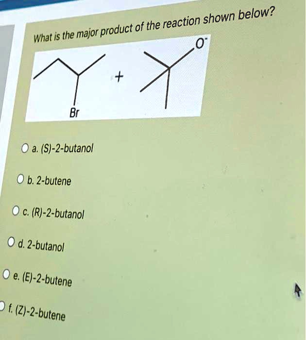 shown below of the reaction what is the major product a s 2 butanol b 2 ...