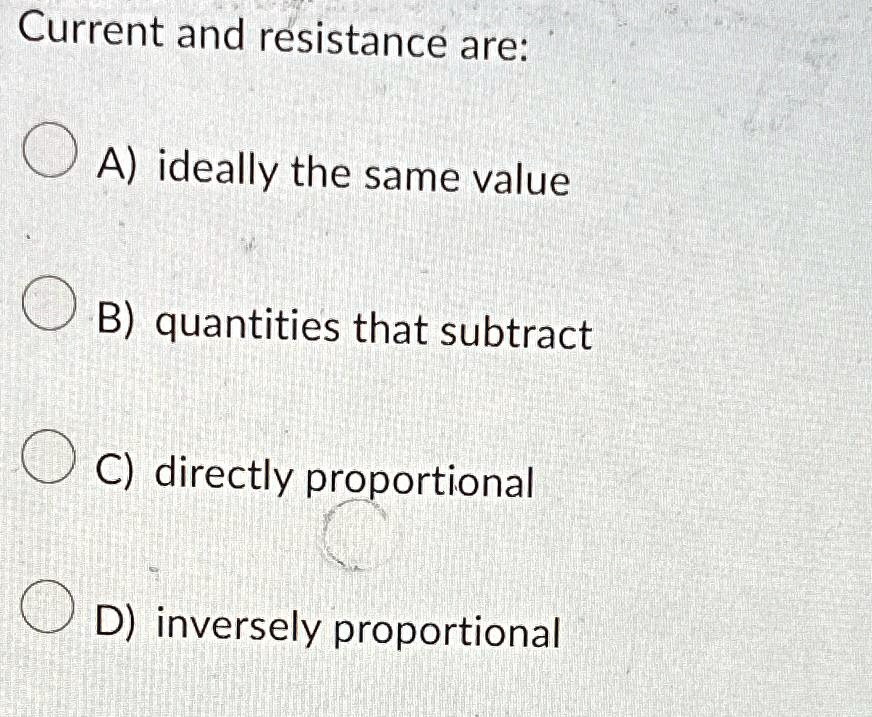 SOLVED: Current and resistance are: A) ideally the same value B) quantities that subtract C ...