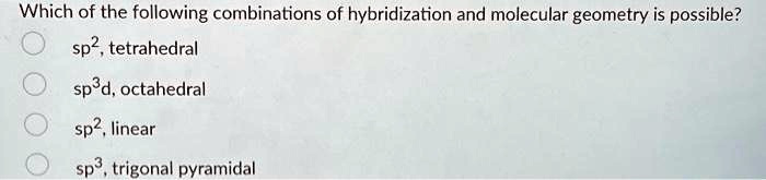 which of the following combinations of hybridization and molecular ...