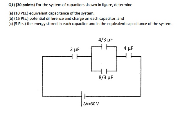 SOLVED: Q1) (30 points) For the system of capacitors shown in figure, determine (10 Pts ...