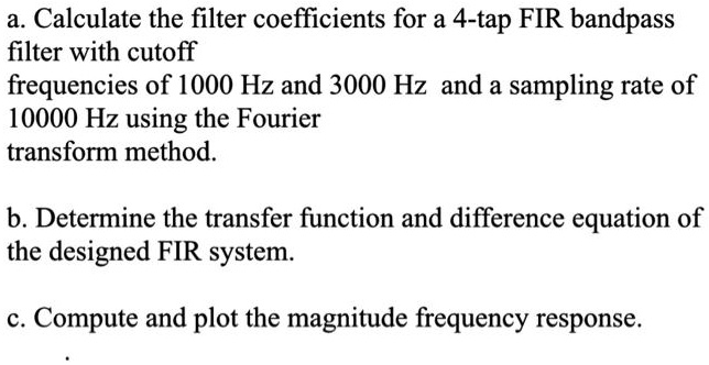 a. Calculate the filter coefficients for a 4-tap FIR bandpass filter ...
