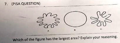 7. (PISA QUESTION) C Which of the figure has the largest area? Explain ...