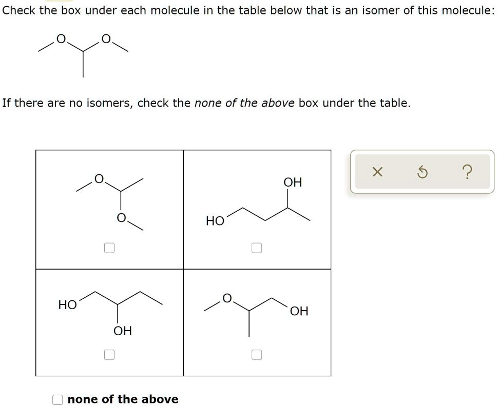 SOLVED: Check the box under each molecule in the table below that is an isomer of this molecule ...