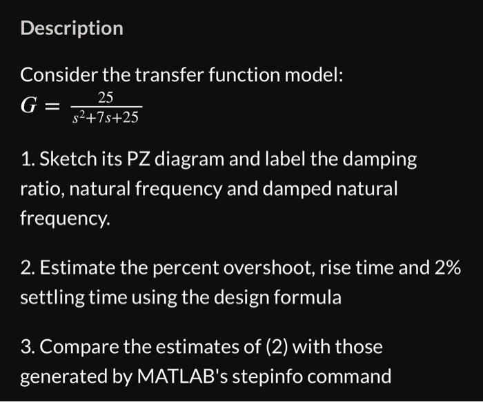 Description Consider the transfer function model: G = (25)/(s^2 + 7s ...