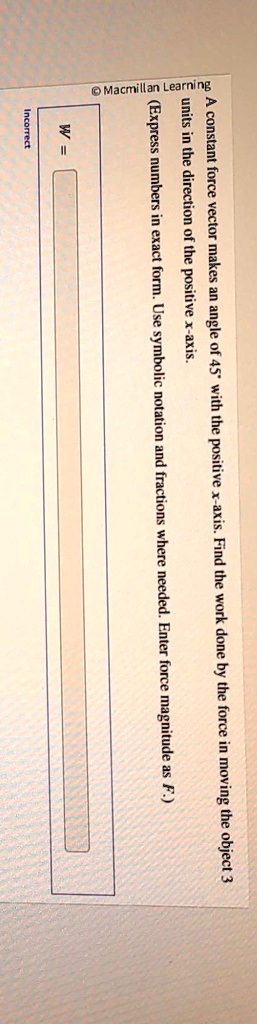 Macmillan Learning A constant force vector makes an angle of 45°with ...