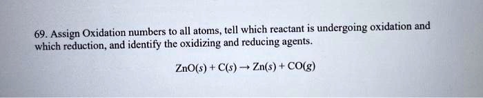 SOLVED:Assign Oxidation numbers to all atoms, tell = which reactant is undergoing oxidation and ...