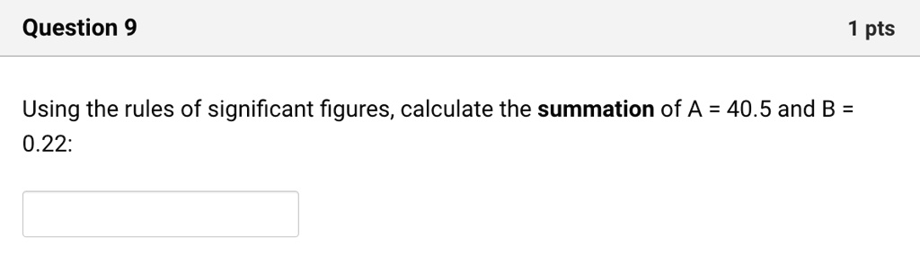 SOLVED: Question 9 1 pts Using the rules of significant figures, calculate the summation of A ...