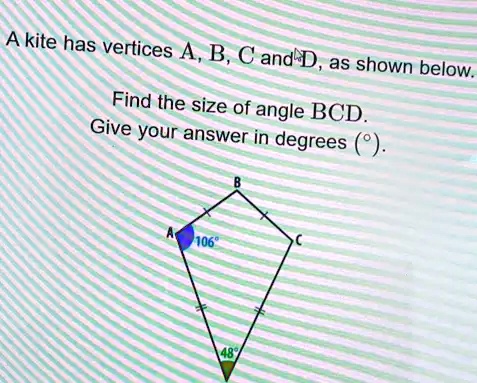 SOLVED: A kite has vertices A B, C and D, as shown below: Find the size of angle BCD. Give your ...
