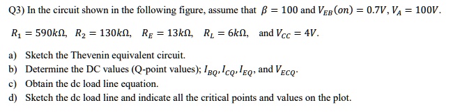 Q3) In the circuit shown in the following figure, assume that β = 100 and VEB (on) = 0.7V, VA ...