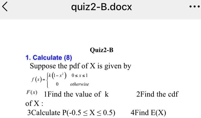 SOLVED: quiz2-B.docx Quiz2-B 1. Calculate (8) Suppose the pdf = of X is given by [k(-x) 0sxs [ f ...
