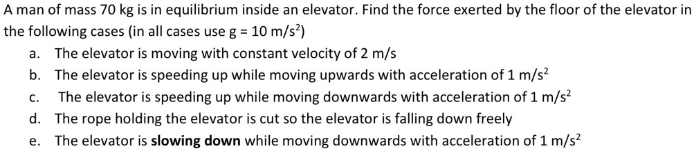 A man of mass 70 kg is in equilibrium inside an elevator. Find the ...