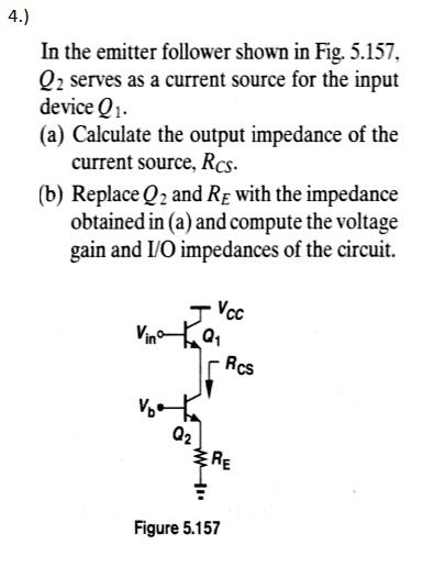 SOLVED: 4.) In the emitter follower shown in Fig 5.157, Q2 serves as a current source for the ...
