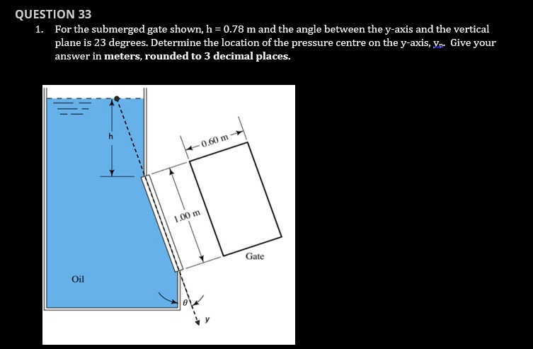 SOLVED: QUESTION 33 For the submerged gate shown, h = 0.78 m and the ... SOLVED: QUESTION 33 For the submerged gate shown, h = 0.78 m and the ...