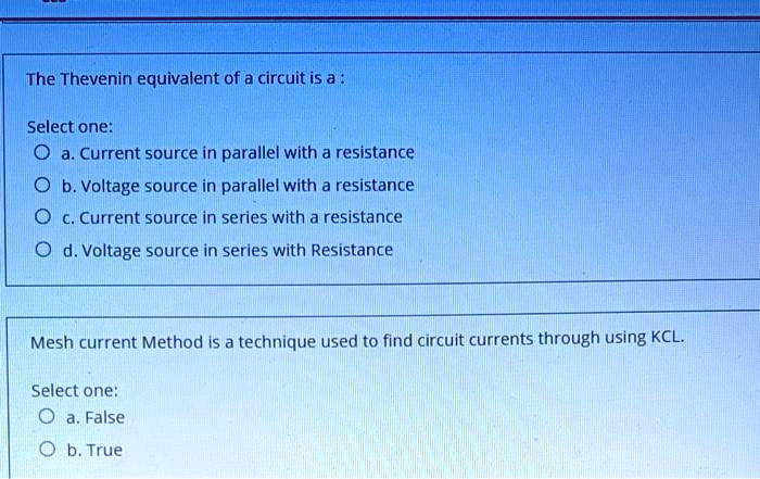 SOLVED: The Thevenin equivalent of a circuit is: Select one: a. Current ...