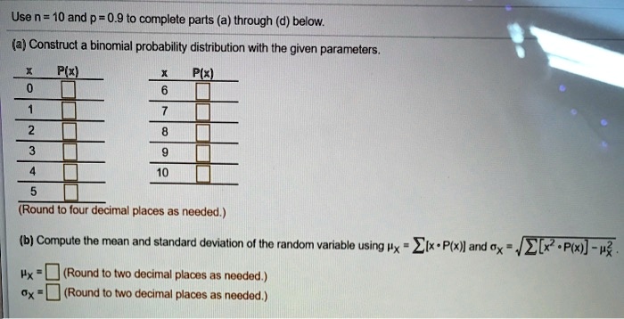 SOLVED: Use n = 10 and p= 0.9 to complete parts (a) through (d) below: (a) Construct binomial ...