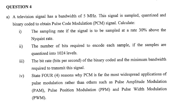 QUESTION 4 a) A television signal has a bandwidth of 5 MHz. This signal is sampled, quantized ...