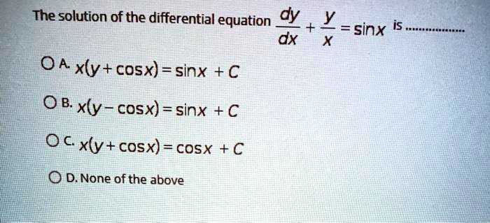 SOLVED: The solution of the differential equation dy Y =sinx is dx X OA xly+ cosx) = sinx + C OB ...