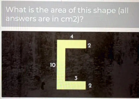 SOLVED: What is the area of this shape (all answers are in cm2)? 10 L
