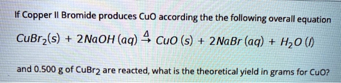 if copper ii bromide produces cuo according the the following overall ...
