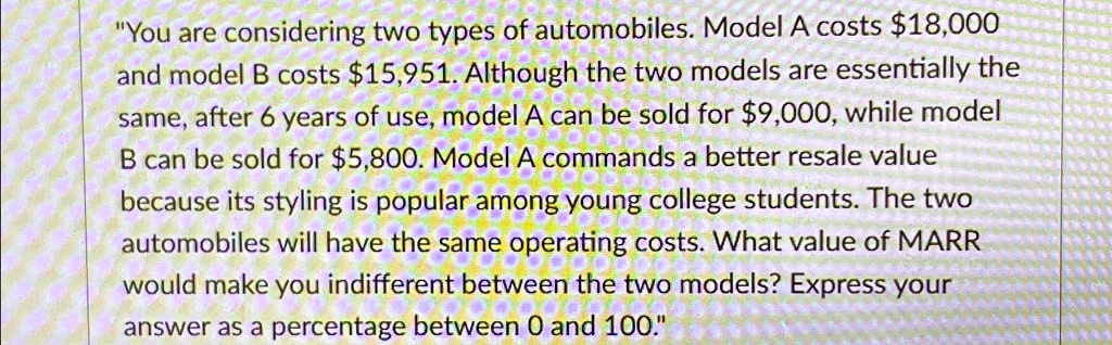 SOLVED: "You are considering two types of automobiles. Model A costs ...