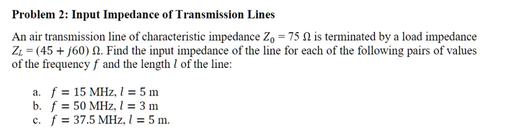 Problem 2: Input Impedance of Transmission Lines An air transmission line of characteristic ...