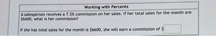 SOLVED: Working with Percents salesperson receives 7.5% commission on ...