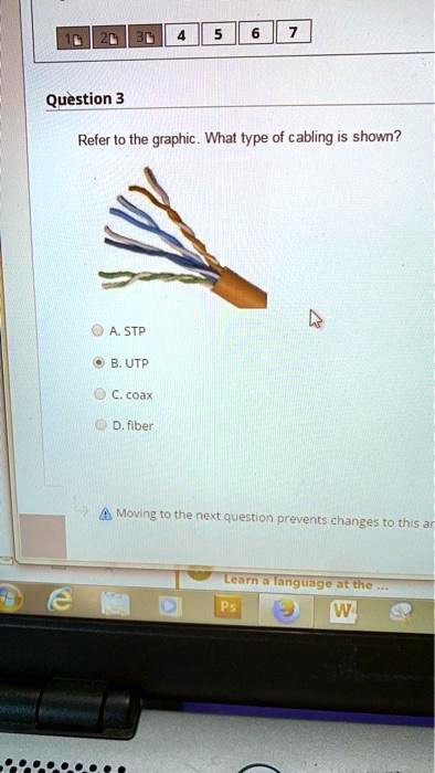 Question 3 Refer to the graphic. What type of cabling is shown? A. STP ...