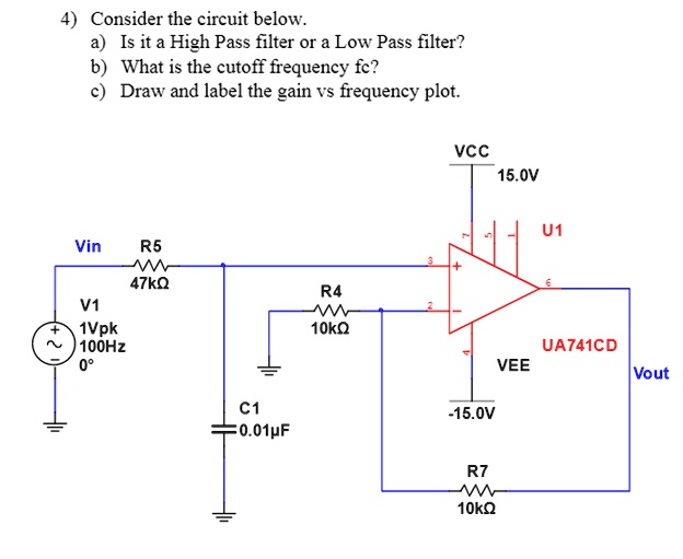4) Consider the circuit below. a) Is it a High Pass filter or a Low ...