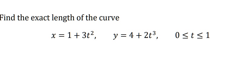 SOLVED: Find the exact length of the curve x =1+3t2, y = 4 + 2t3, 0