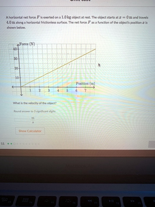 SOLVED: A horizontal net force is exerted on a 10kg object at rest. The object starts at r = 0m ...