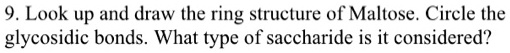 [GET ANSWER] 9 look up and draw the ring structure of maltose circle ...