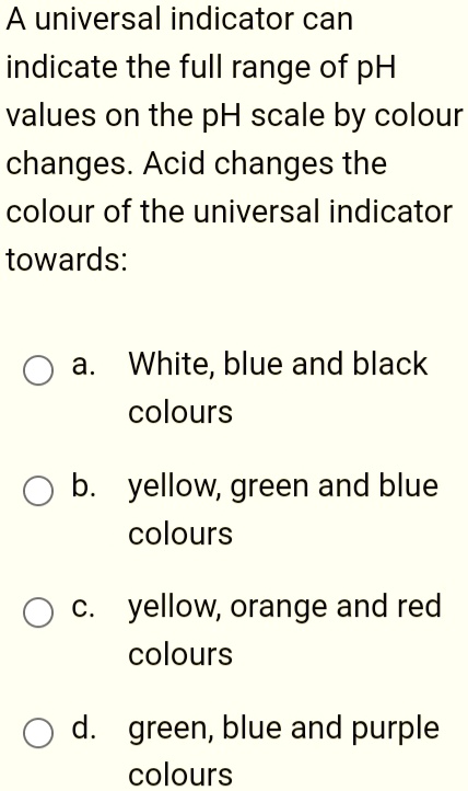 A universal indicator can indicate the full range of pH values on the ...