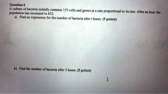 SOLVED: Question 6 Aculture of bacteria initially contains 153 cells ... SOLVED: Question 6 Aculture of bacteria initially contains 153 cells ...