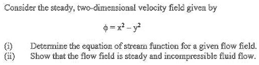 SOLVED: Consider the steady,two-dimensional velocity field given by =x2-y2 (i) (i) Determine the ...