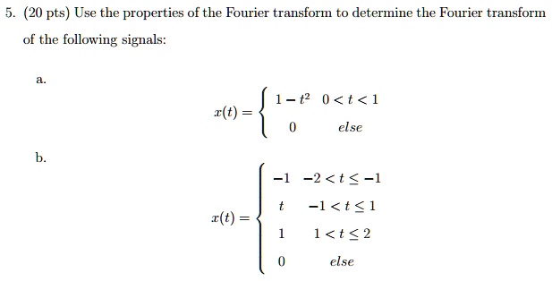 5. (20 pts) Use the properties of the Fourier transform to determine the Fourier transform of ...