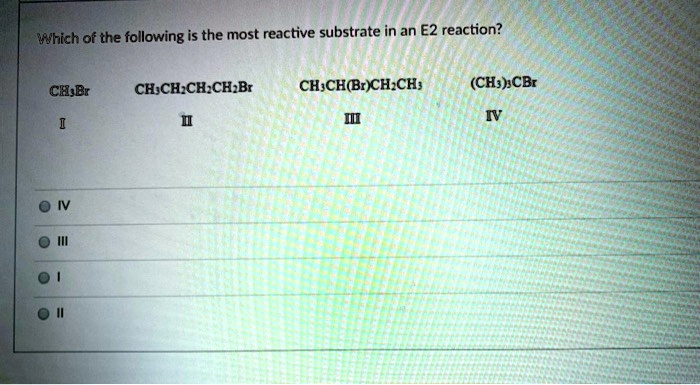 SOLVED: WVhich of the following is the most reactive substrate in an E2 reaction? CE Br CH;CH CH ...