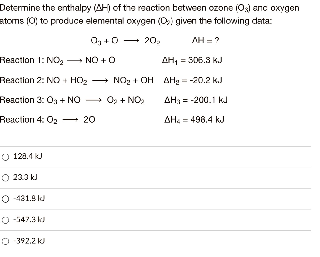 SOLVED: Determine the enthalpy (Î”H) of the reaction between ozone (O3) and oxygen atoms (O) to ...