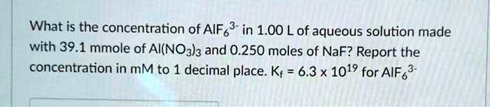 SOLVED: What is the concentration of AlF6-3 in 1.00 L of an aqueous ...