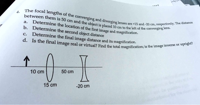 4. The focal lengths of the converging and diverging lenses are +15 and -20 cm, respectively ...