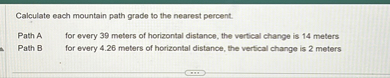 Calculate each mountain path grade to the nearest percent. Path A for ...