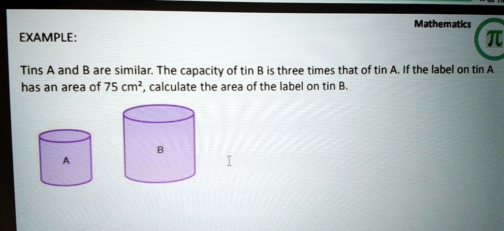[GET ANSWER] EXAMPLE: Mathematics (? Tins A and B are similar. The ...